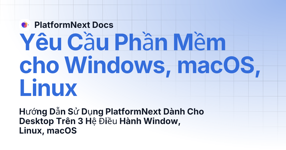 Yêu Cầu Phần Mềm cho Windows, macOS, Linux | PlatformNext Docs