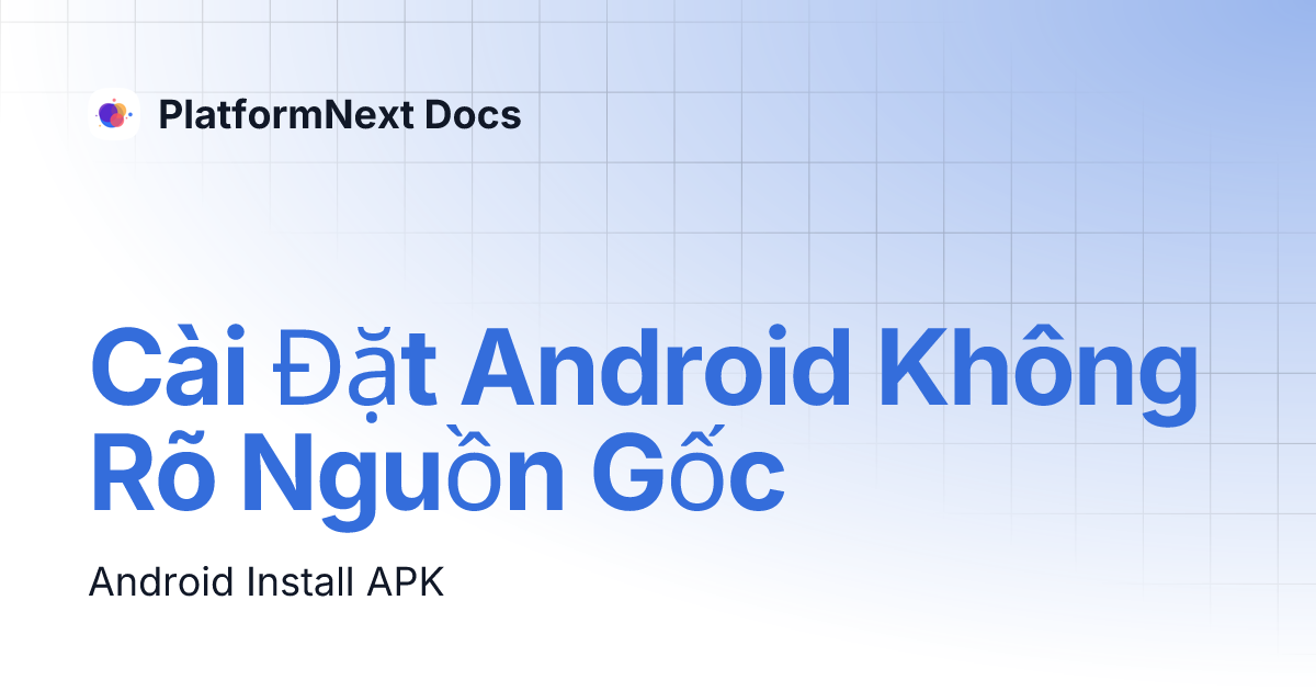 Cài Đặt Android Không Rõ Nguồn Gốc | PlatformNext Docs