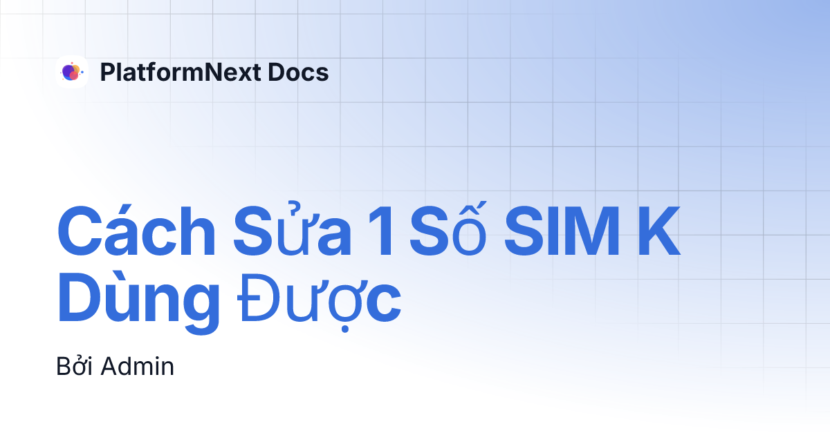 Cách Sửa 1 Số SIM K Dùng Được | PlatformNext Docs